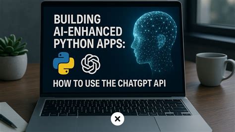 How To Use The Chatgpt Api Building Ai Enhanced Python Apps Xlearn