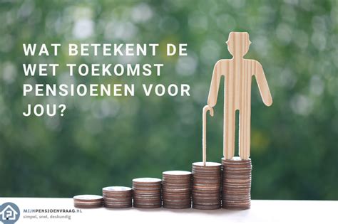 Begrijpen Wat De Wet Toekomst Pensioenen Wtp Voor Jou Betekent
