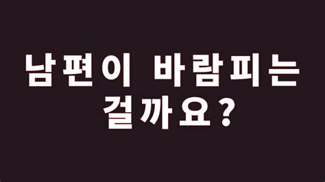 남편이 바람피는 걸까요 YouTube