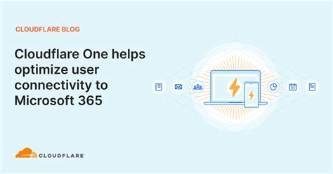 Cloudflare One Helps Optimize User Connectivity To Microsoft 365 Cloudflare One Helps Optimize User Connectivity To Microsoft 365