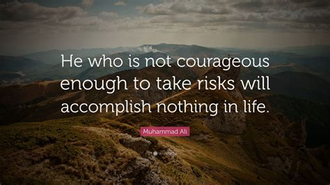 Muhammad Ali Quote “he Who Is Not Courageous Enough To Take Risks Will Accomplish Nothing In