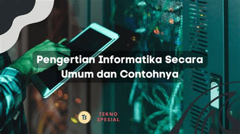 Pengertian Informatika Secara Umum Dan Contohnya Tekno Spesial