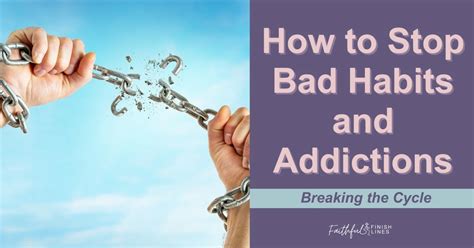 How To Stop Bad Habits And Addictions — Breaking The Cycle