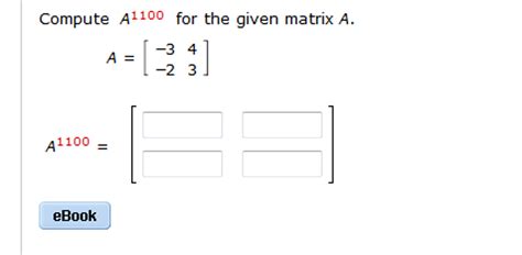 Solved Compute A1100 For The Given Matrix A A 3 2 4