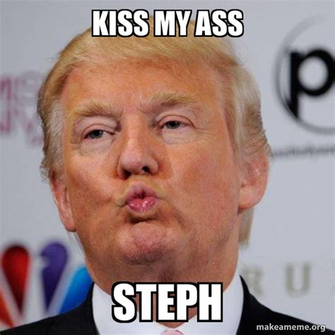 Kiss My Ass Steph Donald Trump Kissing Meme Generator