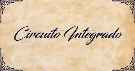 Circuito Integrado Información Completa Definición Ejemplos Y Más