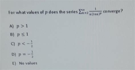 Solved For What Values Of P Does The Series N N Nn P Chegg Com