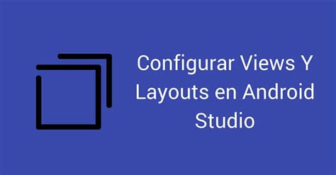 Configurar Views Y Layouts En Android Studio Develou