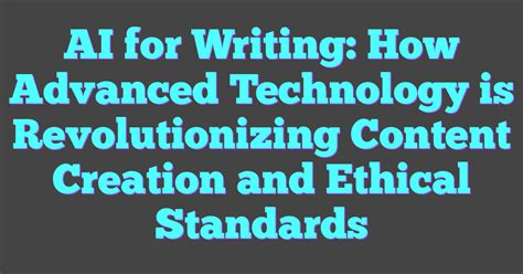 Ai For Writing How Advanced Technology Is Revolutionizing Content