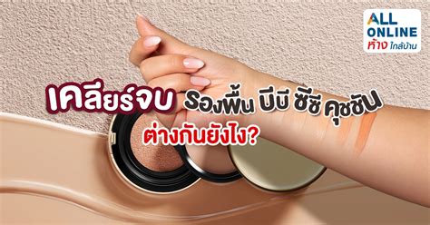 เคลียร์จบ รองพื้น บีบี ซีซี คุชชัน ต่างกันยังไง All Online ออลล์ ออนไลน์
