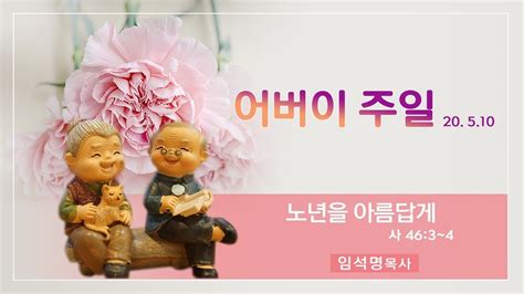 2020년 어버이주일설교 노년을 아름답게 사46 3~4 임석명목사 Youtube