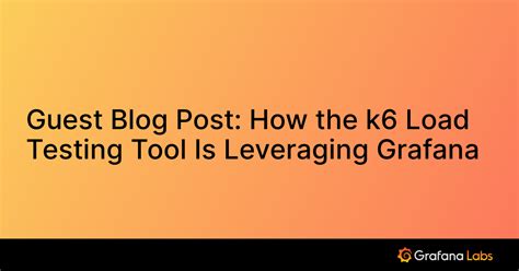 guest blog post how the k6 load testing tool is leveraging grafana