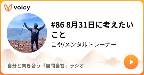 86 8月31日に考えたいこと こやメンタルトレーナー「mental Japan「心を文化に」」 Voicy 音声プラットフォーム
