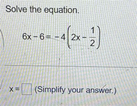 Solved Solve The Equation 6x 6 4 2x 12 X Simplify Your