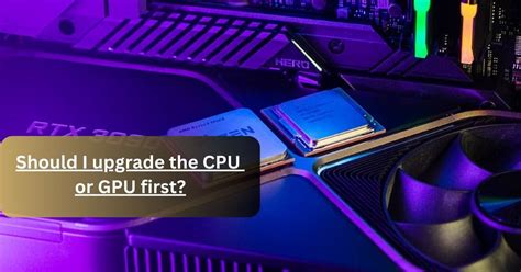 Should I Upgrade The CPU Or GPU First Find Out Now