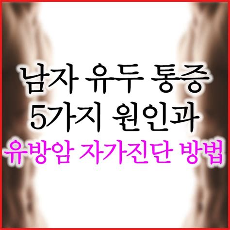 남자 유두 통증 5가지 원인과 유방암 자가진단 방법