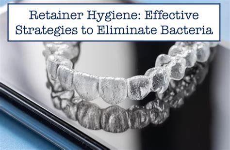 Retainer Hygiene Effective Strategies To Eliminate Bacteria