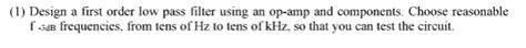 Solved Design A First Order Low Pass Filter Using An Chegg
