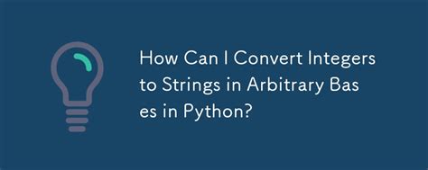 如何在 Python 中將整數轉換為任意基數的字串? Python教學 Php中文網 如何在 Python 中將整數轉換為任意基數的字串? Python教學 Php中文網