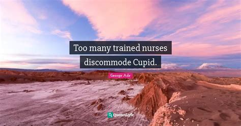 Too Many Trained Nurses Discommode Cupid Quote By George Ade