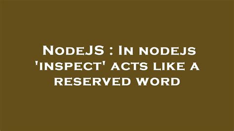 Nodejs In Nodejs Inspect Acts Like A Reserved Word Youtube