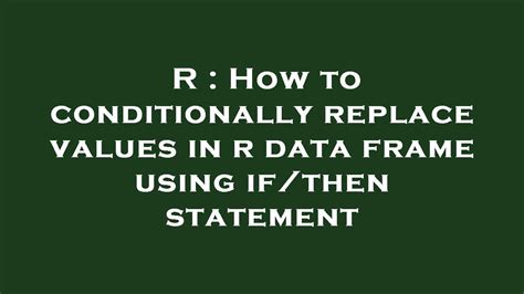 R How To Conditionally Replace Values In R Data Frame Using Ifthen Statement Youtube