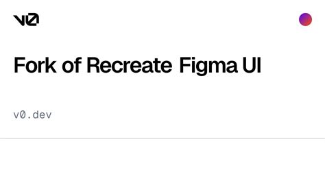 Fork Of Recreate Figma Ui V0 By Vercel Fork Of Recreate Figma Ui V0 By Vercel