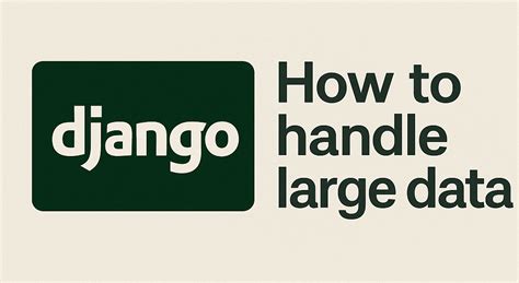 Handling Large Data In Django Best Practices And Techniques By Abdul