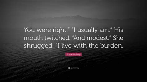 Susan Mallery Quote “you Were Right ” “i Usually Am ” His Mouth