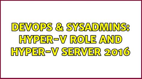 Devops And Sysadmins Hyper V Role And Hyper V Server 2016 Youtube