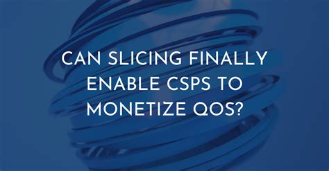 Slicing Enables Csps To Monetize Qos Elisa Polystar