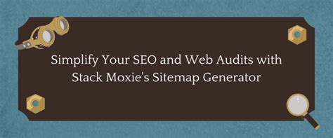 Simplify Your Seo And Web Audits With Stack Moxies Sitemap Generator
