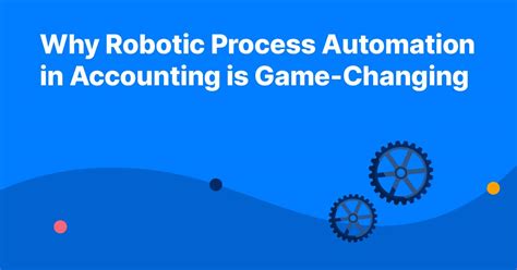 Why Robotic Process Automation In Accounting Is Game Changing Capacity