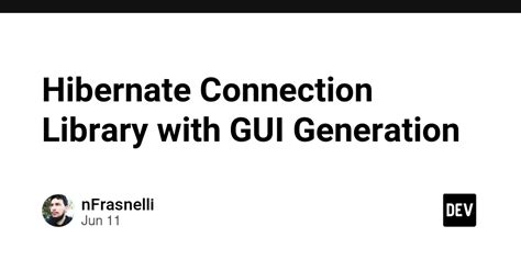Hibernate Connection Library With Gui Generation Dev Community