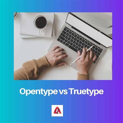 Opentype Vs Truetype Difference And Comparison