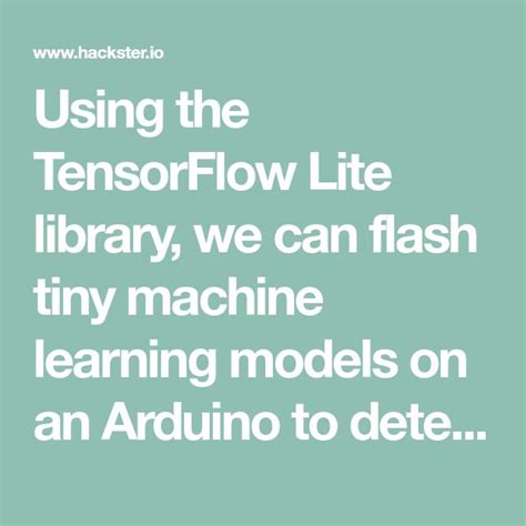 Using The Tensorflow Lite Library We Can Flash Tiny Machine Learning Models On An Arduino To