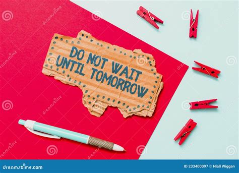Hand Writing Sign Do Not Wait Until Tomorrow Word Written On Needed To