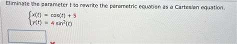 Solved Eliminate The Parameter T To Rewrite The Parametric Chegg Com