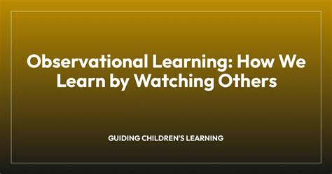 Observational Learning How We Learn By Watching Others • Teachers