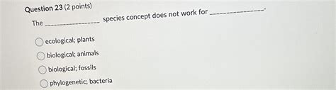 solved question 23 2 ﻿points the ﻿species concept does