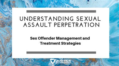 Understanding Sexual Assault Perpetration Sex Offender Management And Treatment Strategies