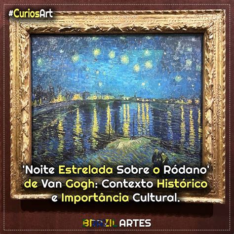 ‘noite Estrelada Sobre O Ródano De Van Gogh Contexto Histórico E