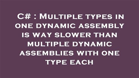 C Multiple Types In One Dynamic Assembly Is Way Slower Than Multiple