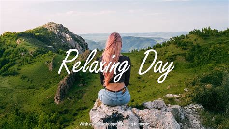 Relaxing Day 🌞 Best Relaxing An Indiepopfolkacoustic Playlist