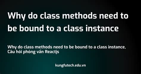 Why Do Class Methods Need To Be Bound To A Class Instance