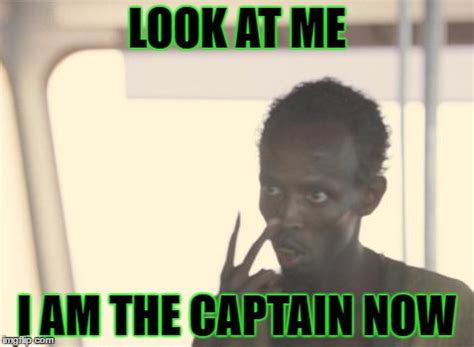 I Am The Captain Now Captain Phillips Im The Captain Now Meme