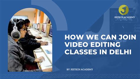 how we can join video editing classes in delhi by jeetech academy by