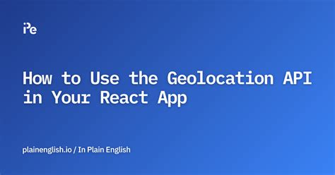 How To Use The Geolocation Api In Your React App