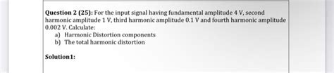 Solved Question 2 25 For The Input Signal Having Chegg Com