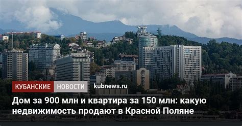 Дом за 900 млн и квартира за 150 млн какую недвижимость продают в Красной Поляне 12 октября